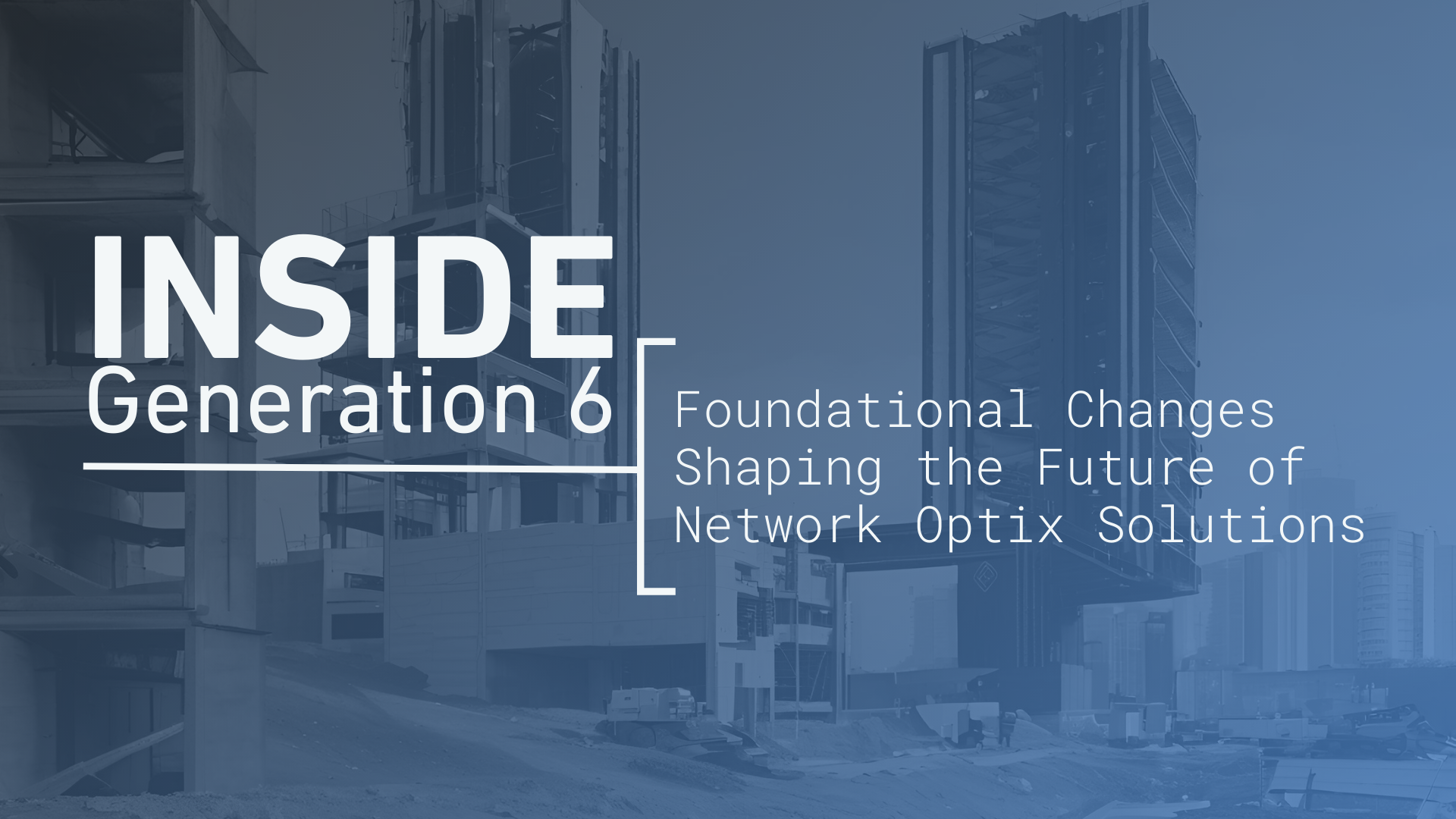 Inside Generation 6: Foundational Changes Shaping the Future of Network Optix Solutions